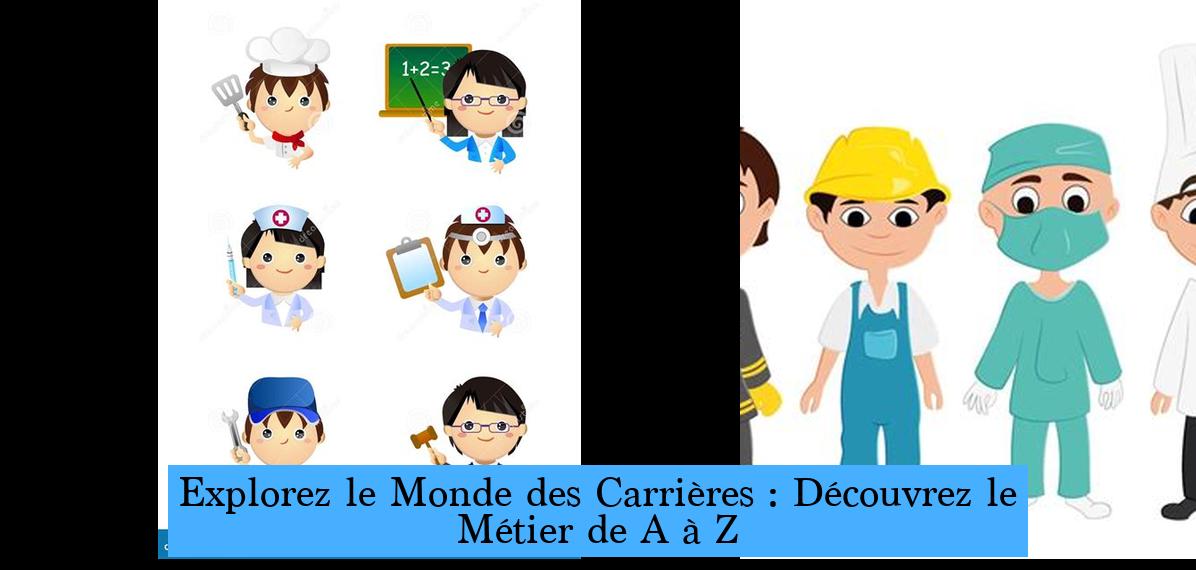 Explorez le Monde des Carrières : Découvrez le Métier de A à Z | Etude ...